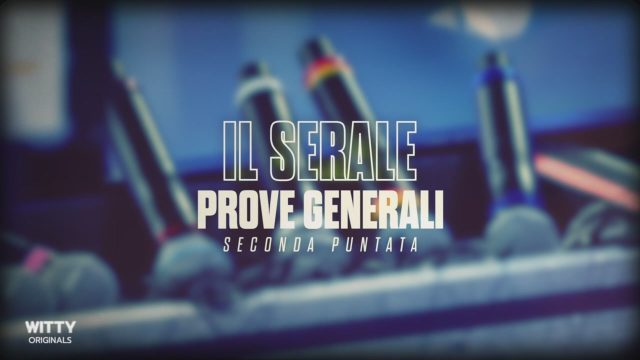 Prove generali della seconda puntata del Serale - Witty TV